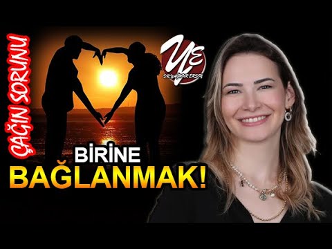ÇAĞIN SORUNU: BİRİNE BAĞLANMAK! - DR. YAĞMUR ERSOY