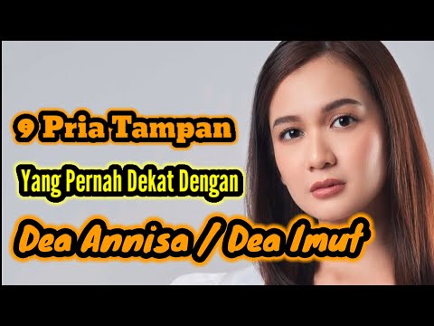9 PRIA TAMPAN YANG PERNAH DEKAT DENGAN DEA ANNISA/DEA IMUT DAN MANTAN PACAR DEA ANNISA/DEA IMUT