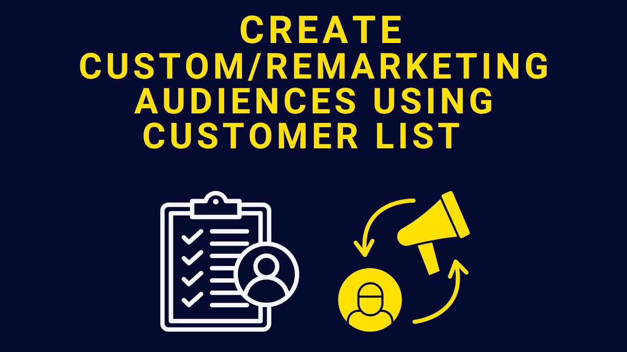 How To Create Custom/Remarketing Audiences Using Customer List ...