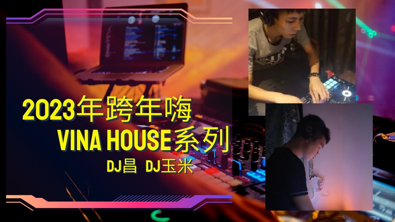 DJ昌&DJ玉米2023年跨年嗨Vina House系列 - YouTube