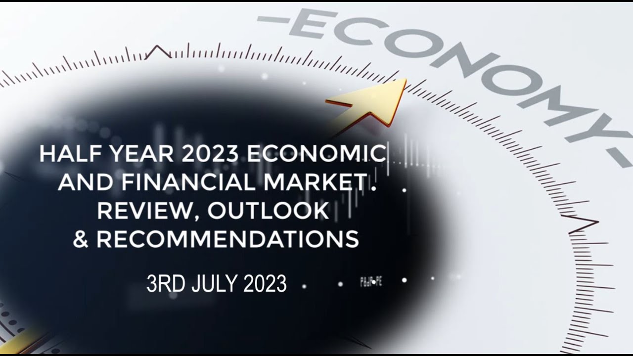 Half Year 2023 Economic and Financial Market Review, Outlook ...