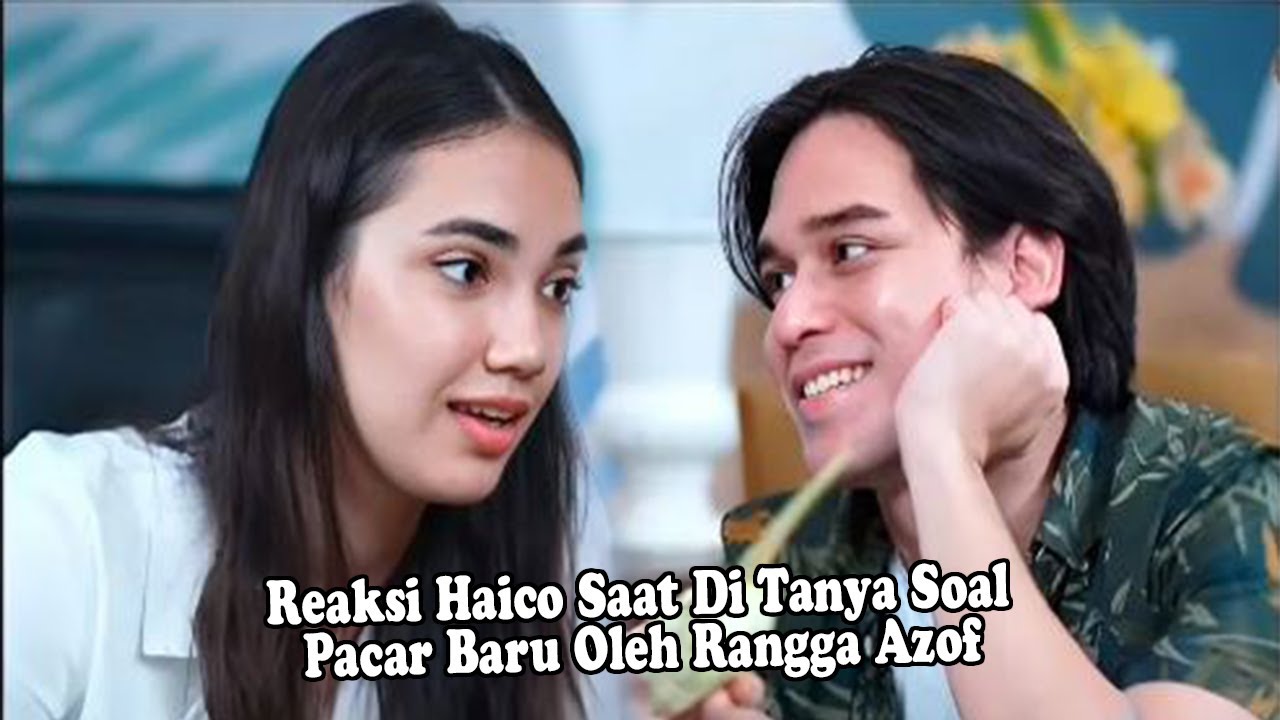 Reaksi Mengejutkan Haico Saat Di Tanya Soal Pacar Baru Oleh Rangga Azof ...