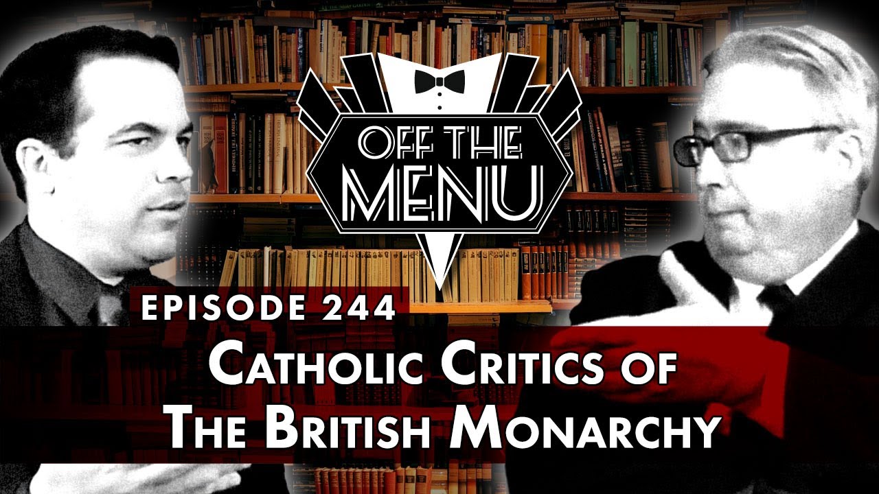 Off the Menu: Episode 244 - Catholic Critics of the British Monarchy ...
