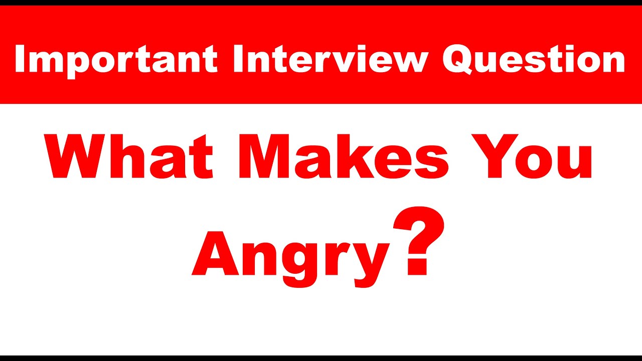 [What Makes You Angry Interview Question] [What Makes You Angry List ...