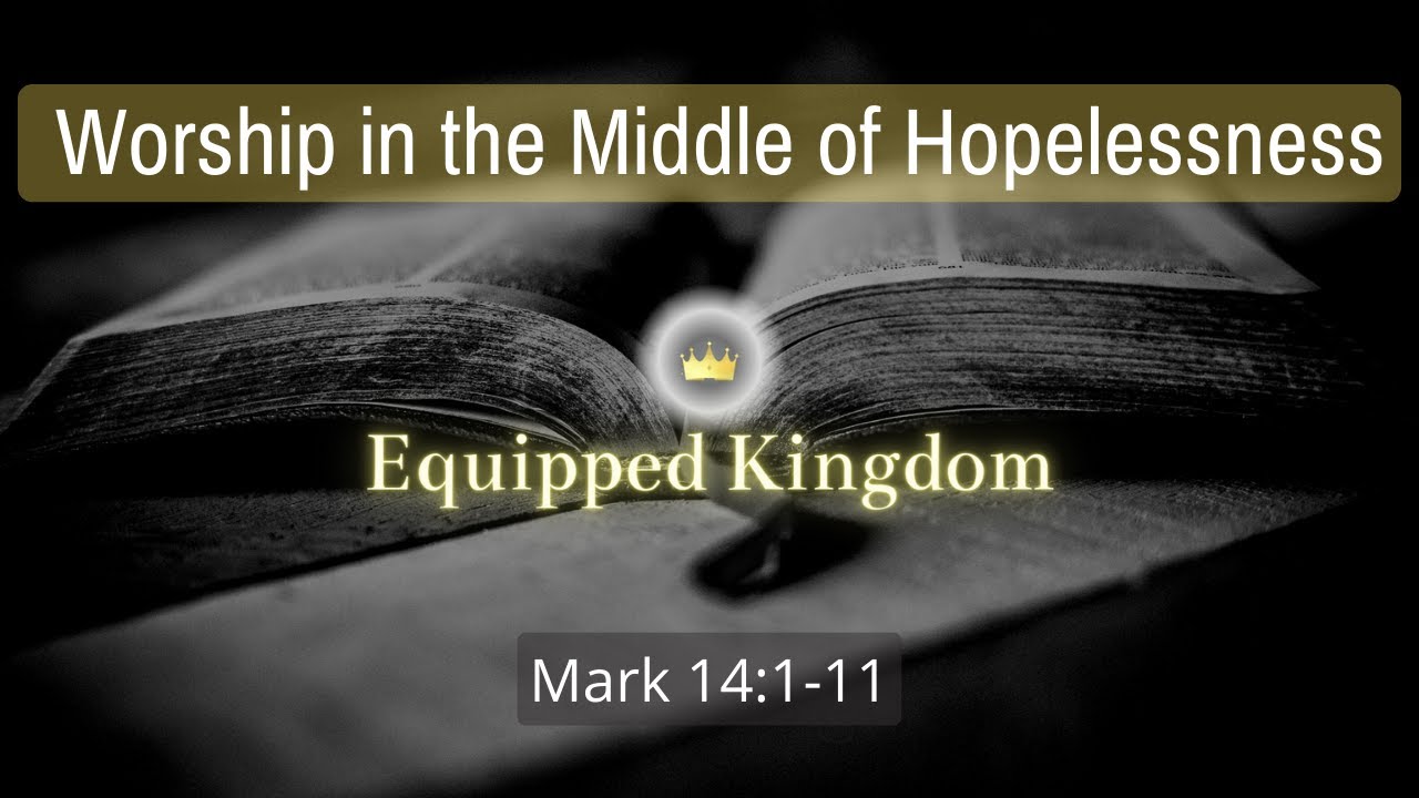 Worship in the Middle of Hopelessness - Mark 14:1-11 Bible Study - YouTube