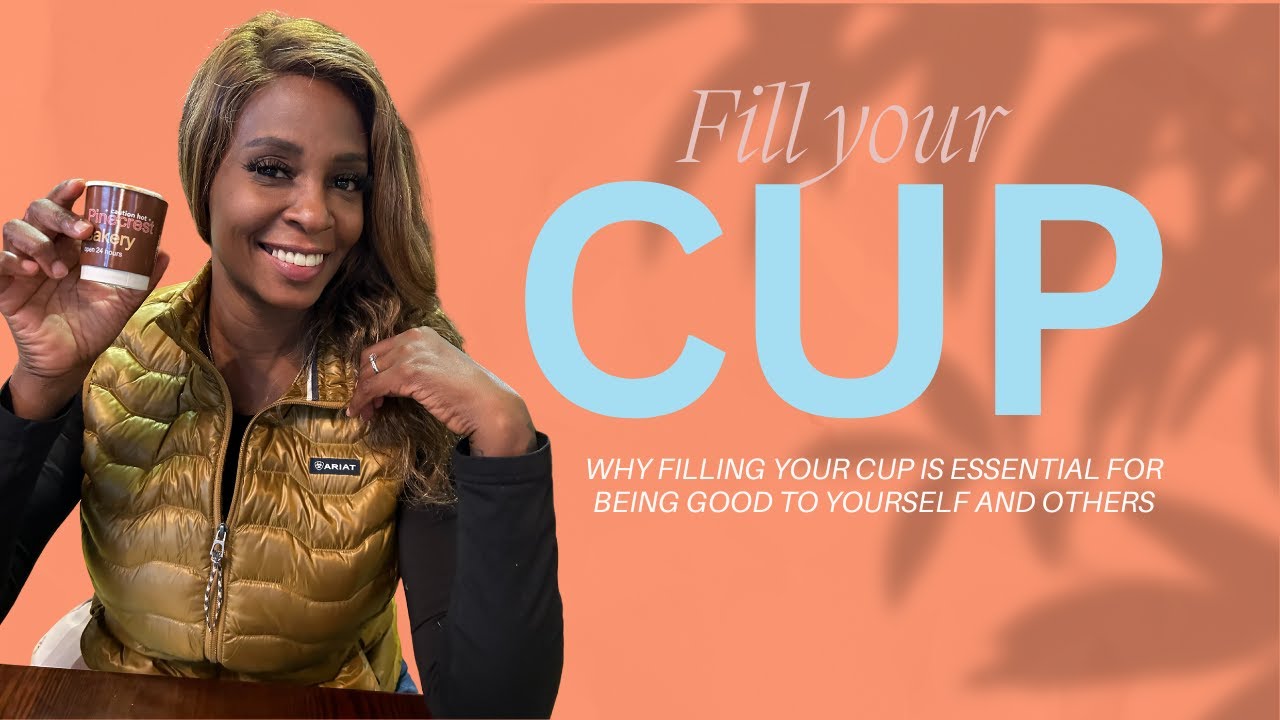 Why Filling Your Cup is Essential for Being Good to Yourself and Others ...