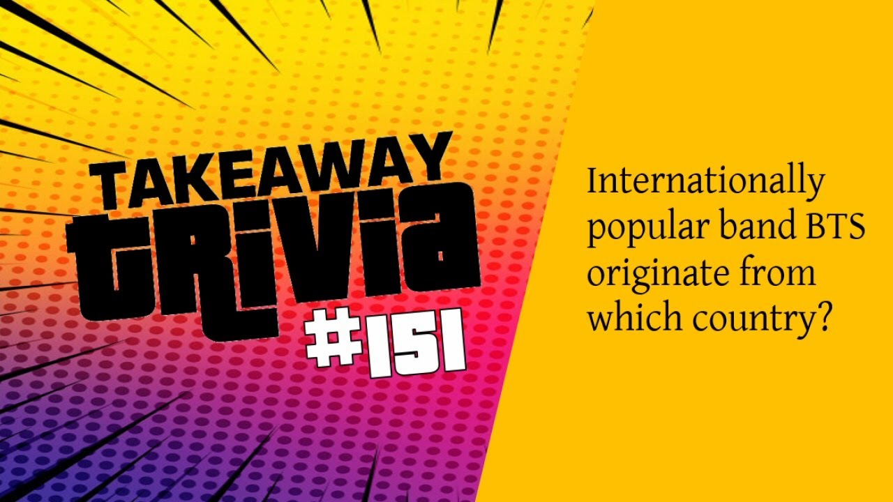 Takeaway Trivia Pub Quiz - 151: Popular band BTS originate from which ...