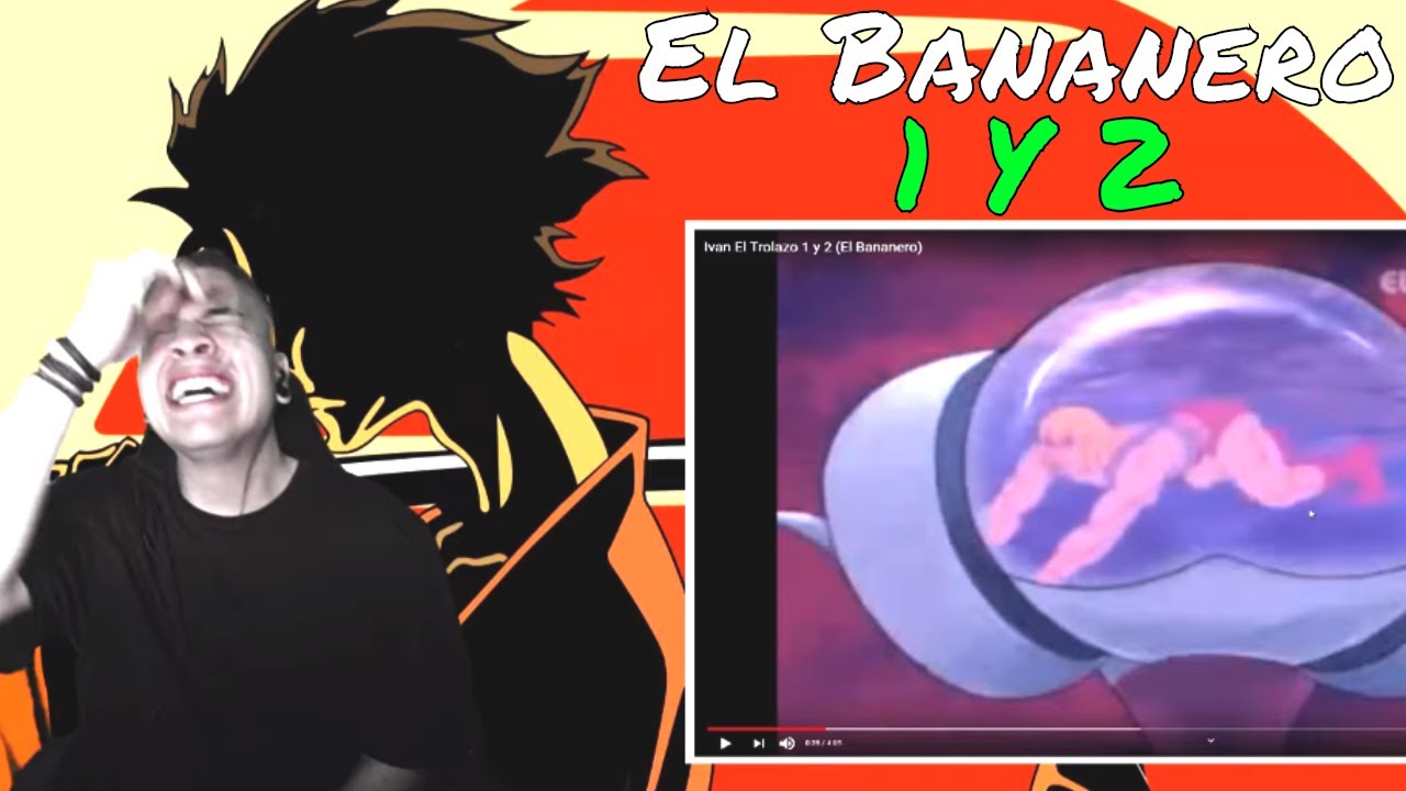 EL BANANERO - IVAN EL TROLAZO 1 y 2 (REACCION!!) - YouTube
