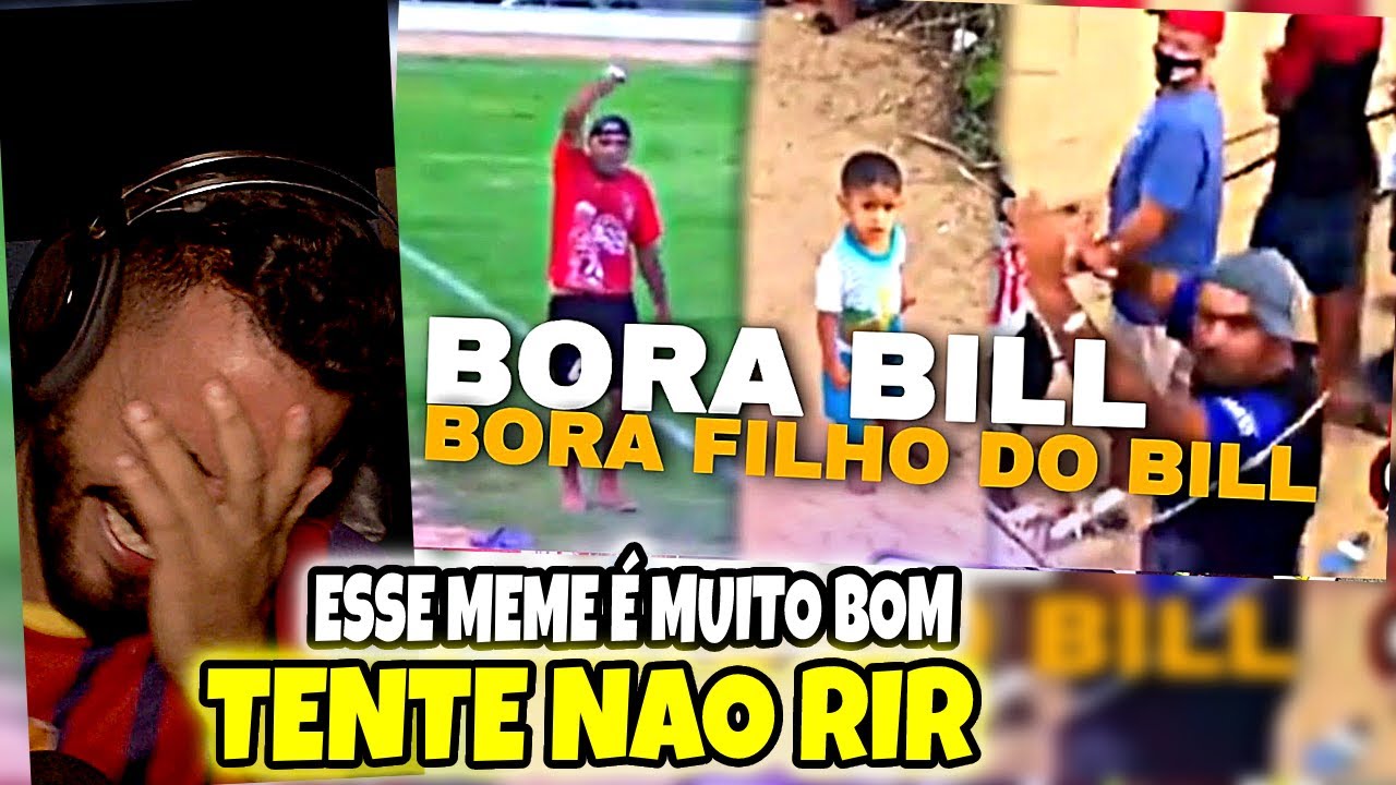 REACT | BORA BIL, BORA FILHO DO BILL, BORA MUIE DO BILL | MEME BORA ...