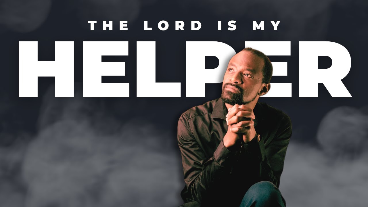 THE LORD IS MY HELPER: FINDING HELP IN DIFFICULT TIMES - YouTube