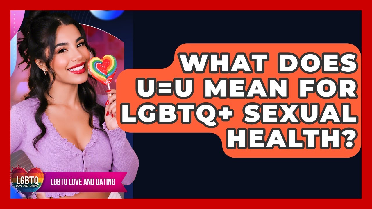 What Does U=U Mean For LGBTQ+ Sexual Health? - LGBTQ Love and Dating ...