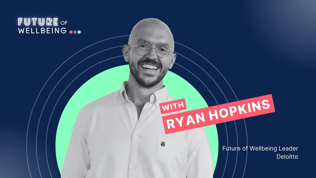 E1: Ryan Hopkins - Future of Wellbeing Leader, Deloitte - YouTube