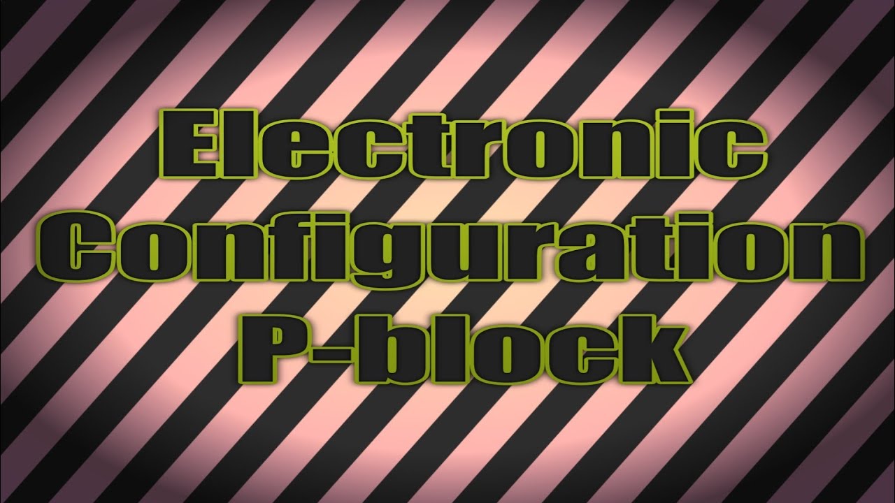Electronic Configuration of P-block elements - YouTube