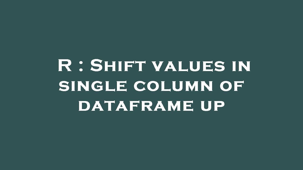 R Shift Values In Single Column Of Dataframe Up YouTube R Shift Values In Single Column Of Dataframe Up YouTube