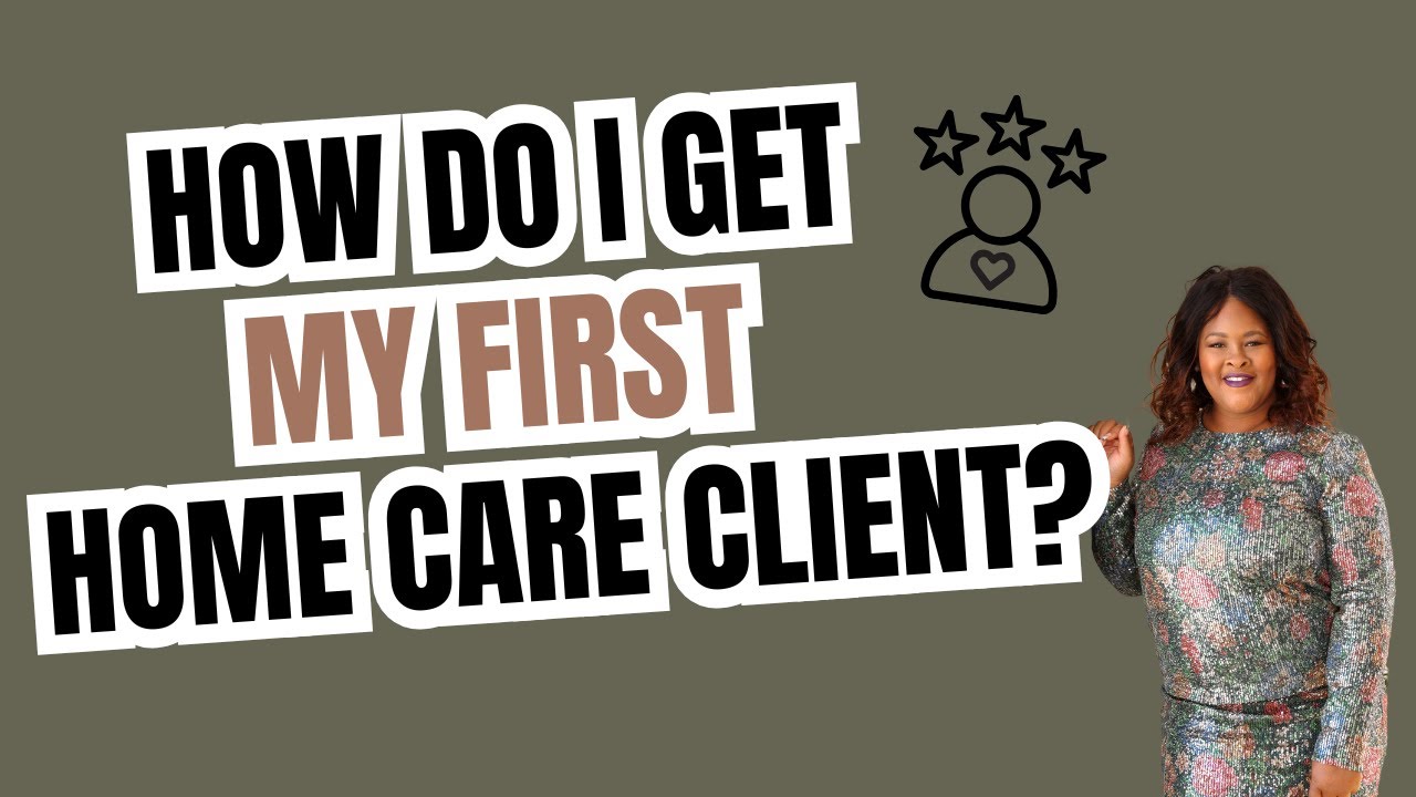 How Do I Get My First Home Care Client? | You're Licensed... Now What ...