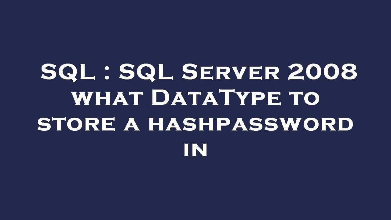 Sql Sql Server 2008 What Datatype To Store A Hashpassword In Youtube 3229