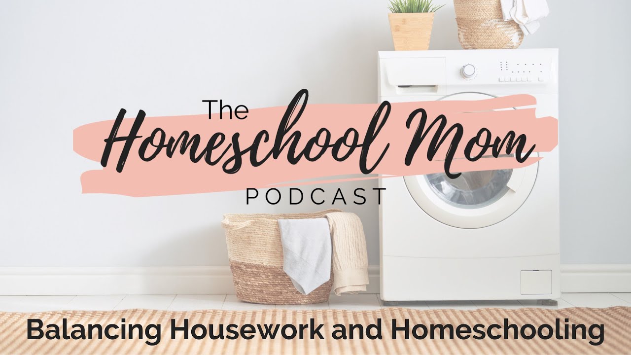 Balancing Housework and Homeschooling | Homeschool Mom Podcast Ep 6 ...