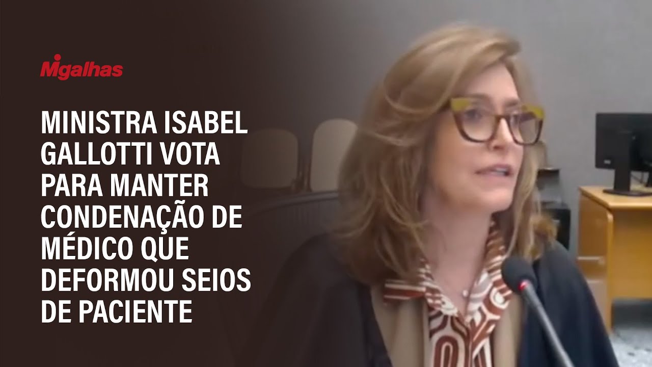 Ministra Isabel Gallotti vota para manter condenação de médico que ...