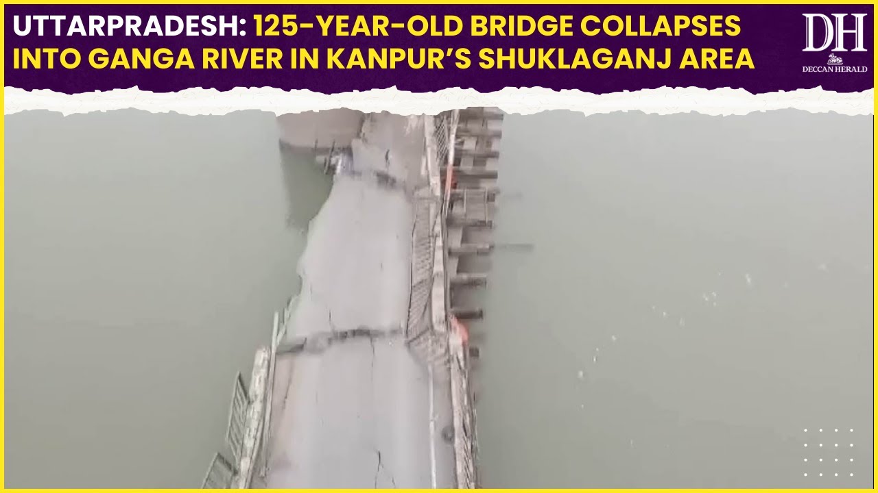 Uttar Pradesh, 125 year old bridge collapses into Ganga River in Kanpur ...