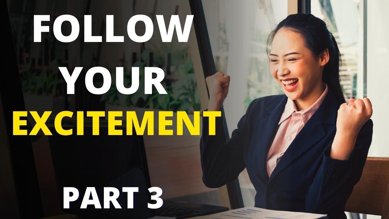 Follow Your Highest Excitement, Part 3 - YouTube
