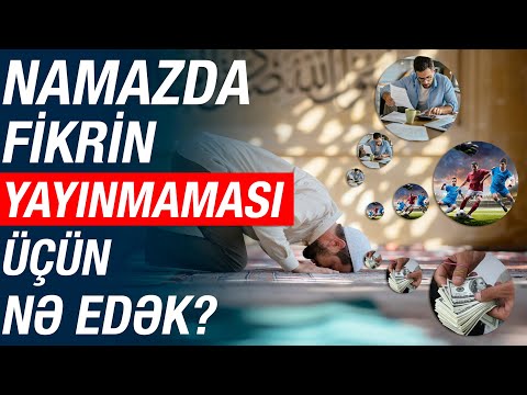 Namazda fikrin yayınmaması üçün nə edək?