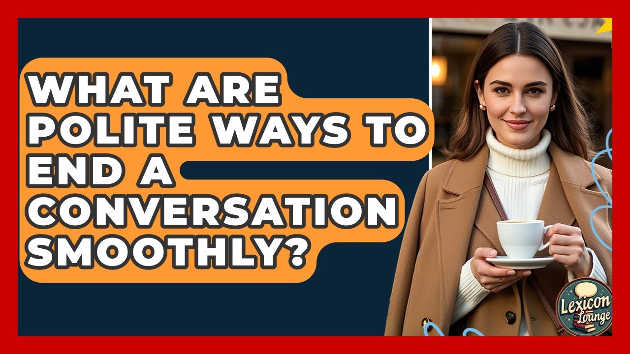 What Are Polite Ways To End A Conversation Smoothly? - Lexicon Lounge ...