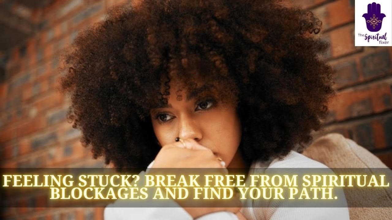Feeling Stuck? Break Free from Spiritual Blockages and Find Your Path ...