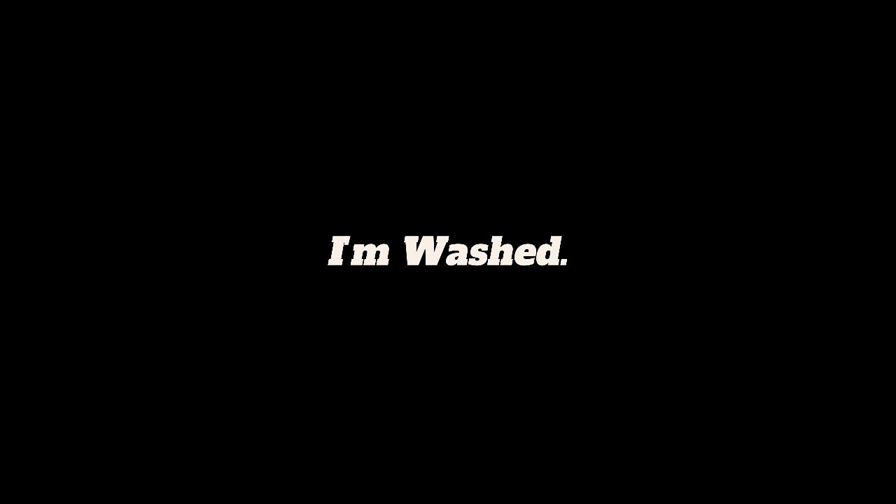 i'm washed. - YouTube