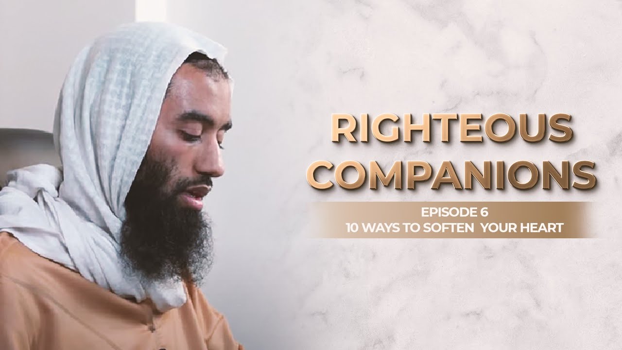 Ep 6: Righteous Companions | How To Soften Your Heart Series | Ustadh ...