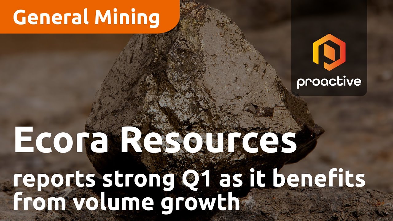 Ecora Resources reports strong Q1 as it benefits from volume growth and ...