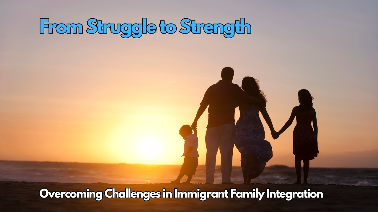 From Struggle to Strength: Overcoming Challenges in Immigrant Family ...