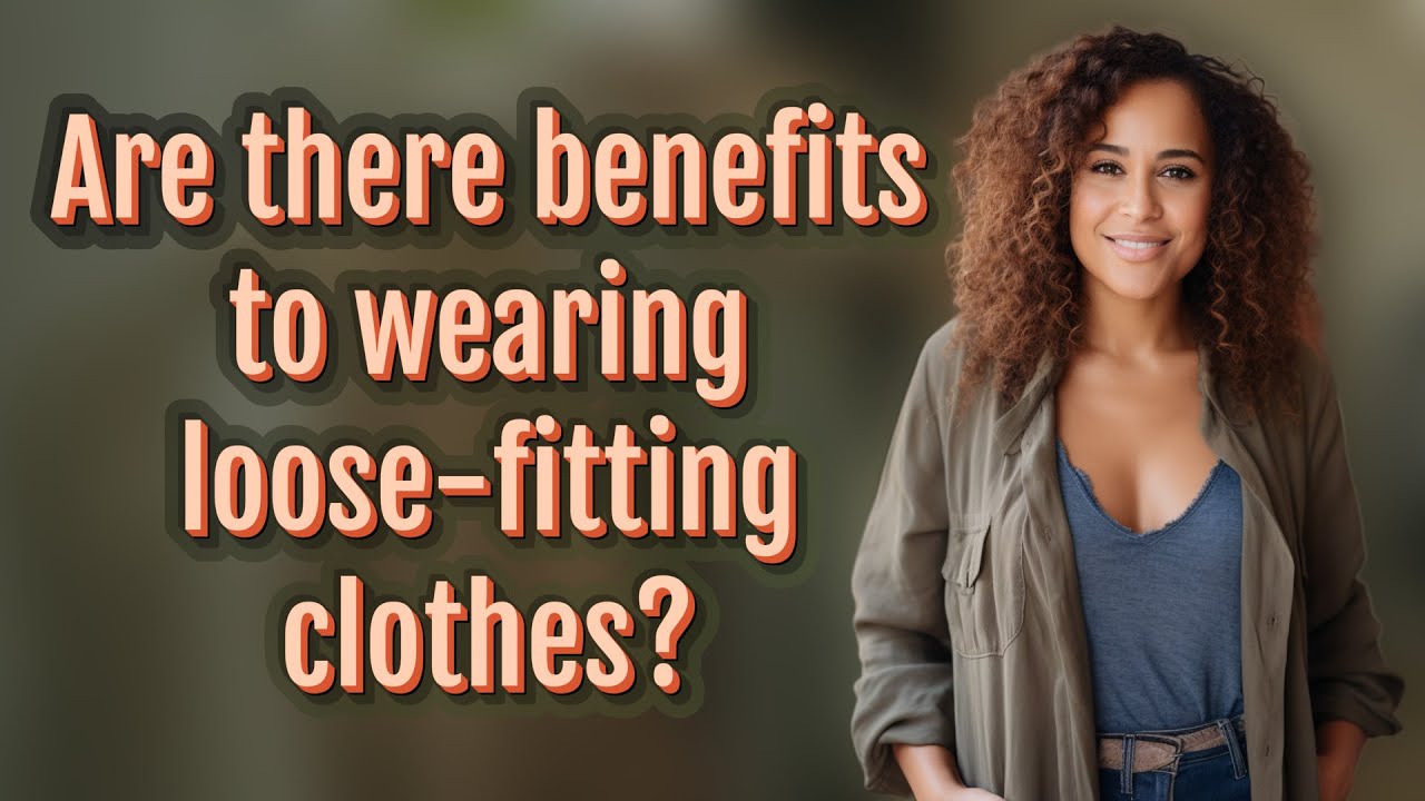 Are there benefits to wearing loose-fitting clothes? - YouTube