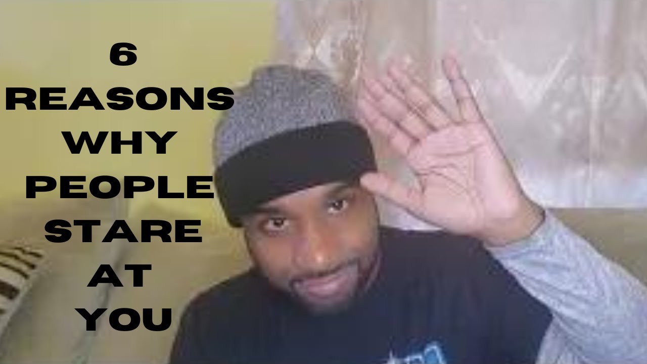 6 Reasons Why People Stare At You (In Public) - YouTube