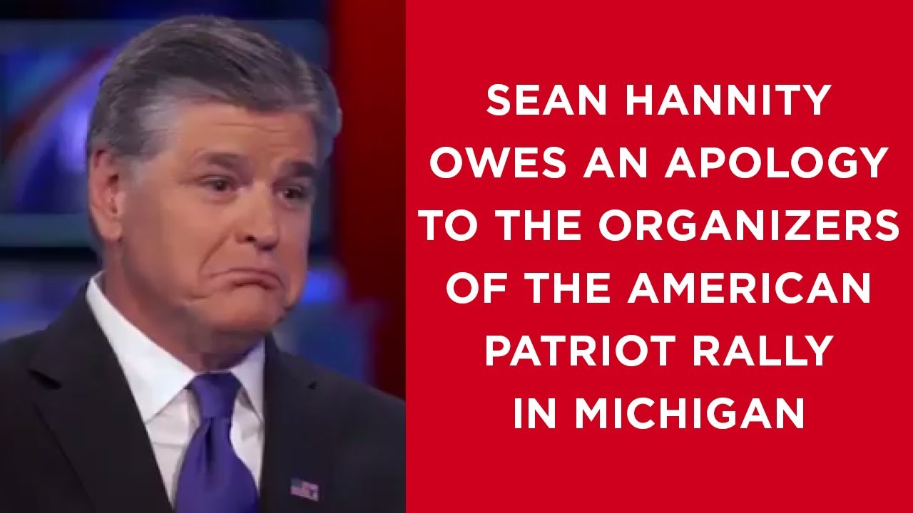 Dear Sean Hannity: You owe an apology to the organizers of the Michigan ...