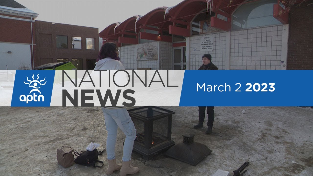 APTN National News March 2, 2023 – Fatal fires, MNO removes 5,400 ...