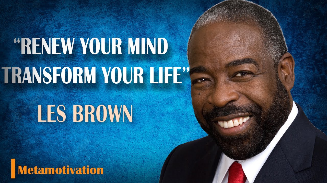 LES BROWN - Transform your life by Renewing your mind: best ...