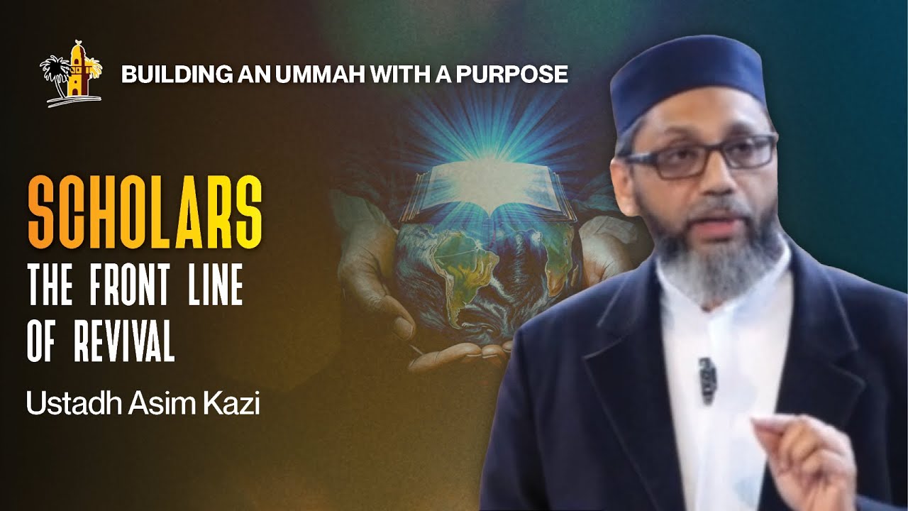 Scholars: The Front Line Of Revival | Sheikh Asim Kazi | BUILDING AN ...