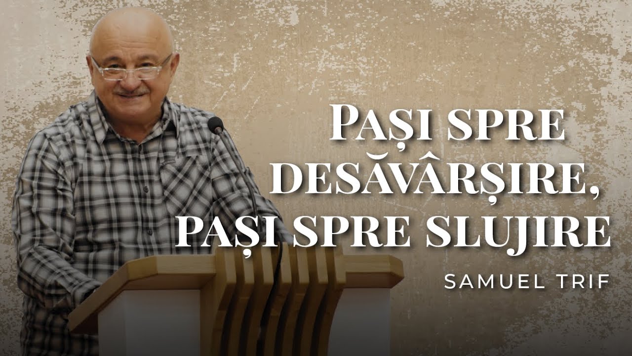 Samuel Trif - Pași spre desăvârșire, pași spre slujire - YouTube