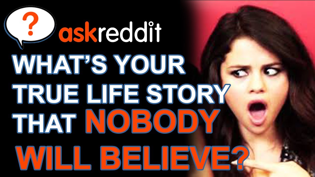 Whats Your True Life Story That Nobody Will Believe r AskReddit whats-your-true-life-story-that-nobody-will-believe-r-askreddit