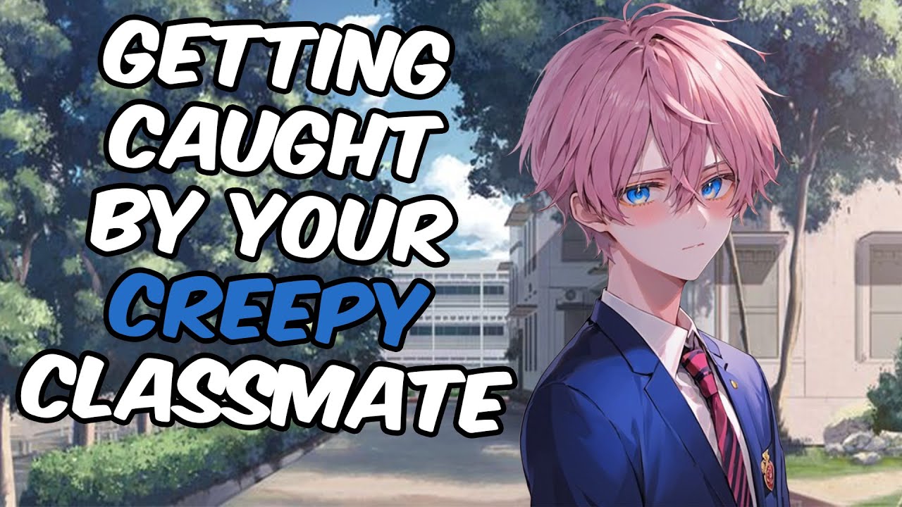 [M4A] Getting Caught by Your Creepy Classmate [Yandere Classmate ...
