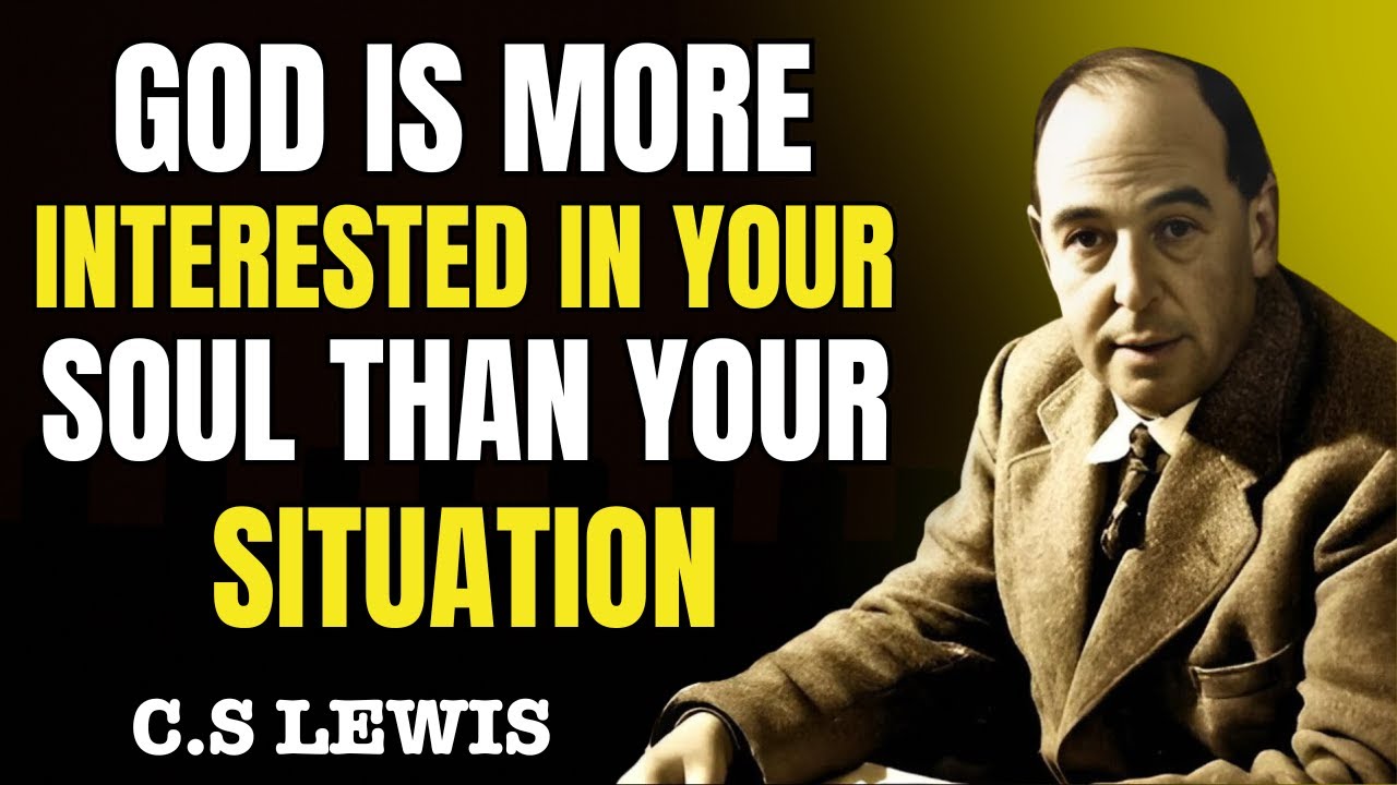 CS Lewis – God Is More Interested in Your Soul Than Your Situation ...