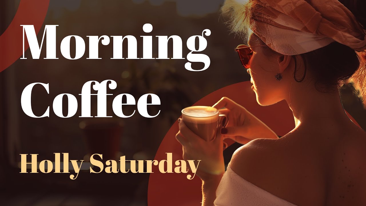 Morning Coffee | Holly Saturday - Chillout Music - Good Vibes - Start ...