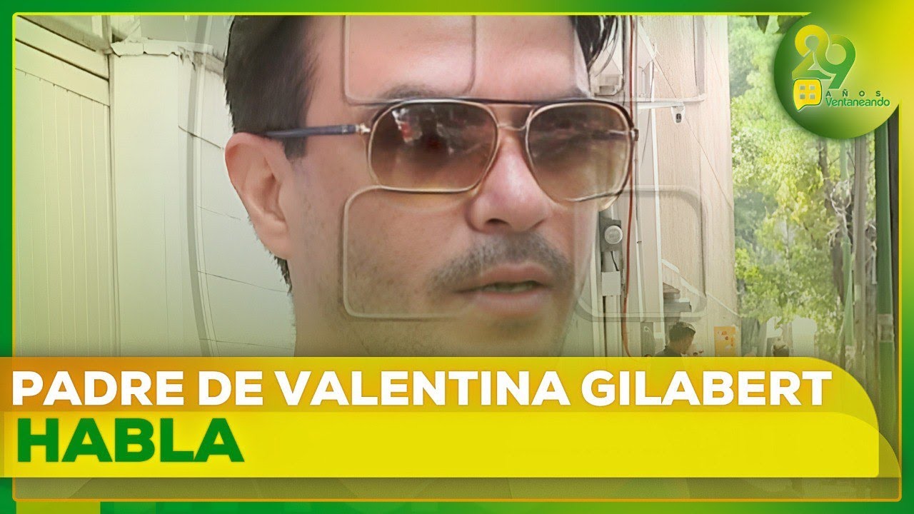 Padre de Valentina Gilabert revela que su familia recibe amenazas de ...