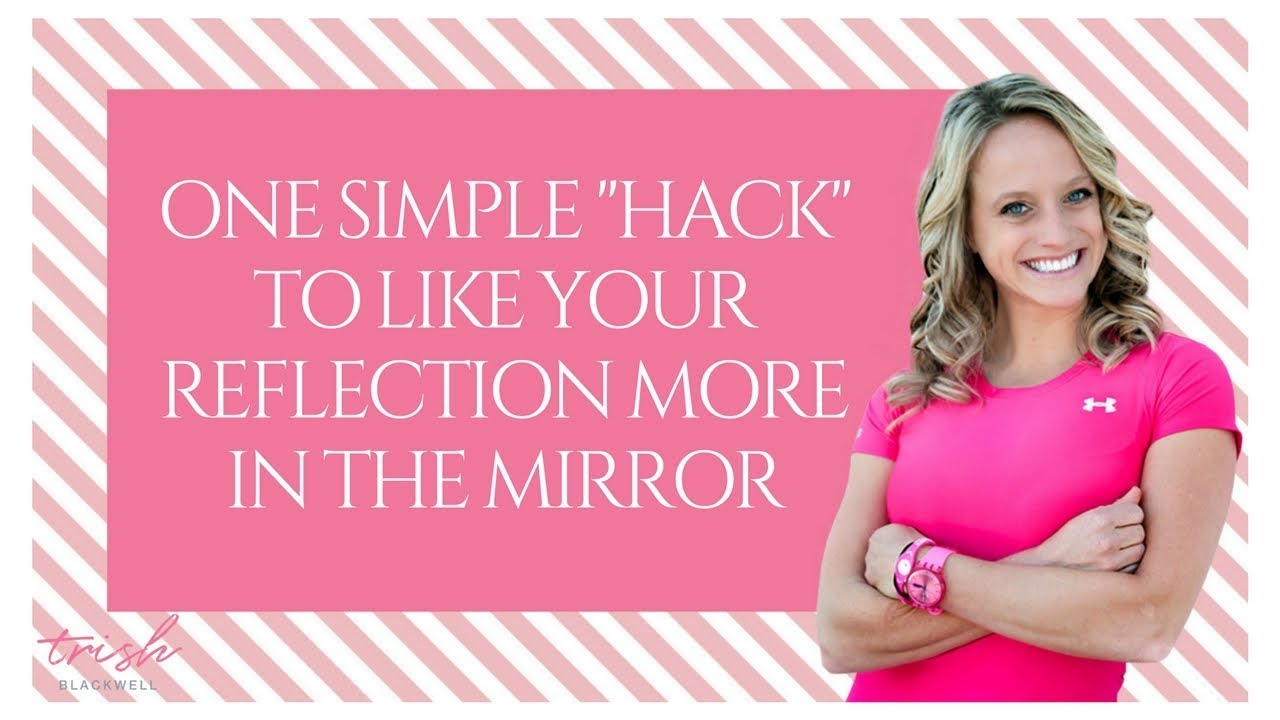 ONE SIMPLE HACK TO LIKE YOUR REFLECTION IN THE MIRROR MORE - YouTube
