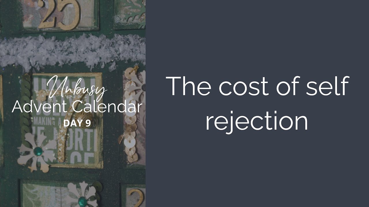 The cost of self rejection - Day 9 of The Unbusy Advent Calendar - YouTube