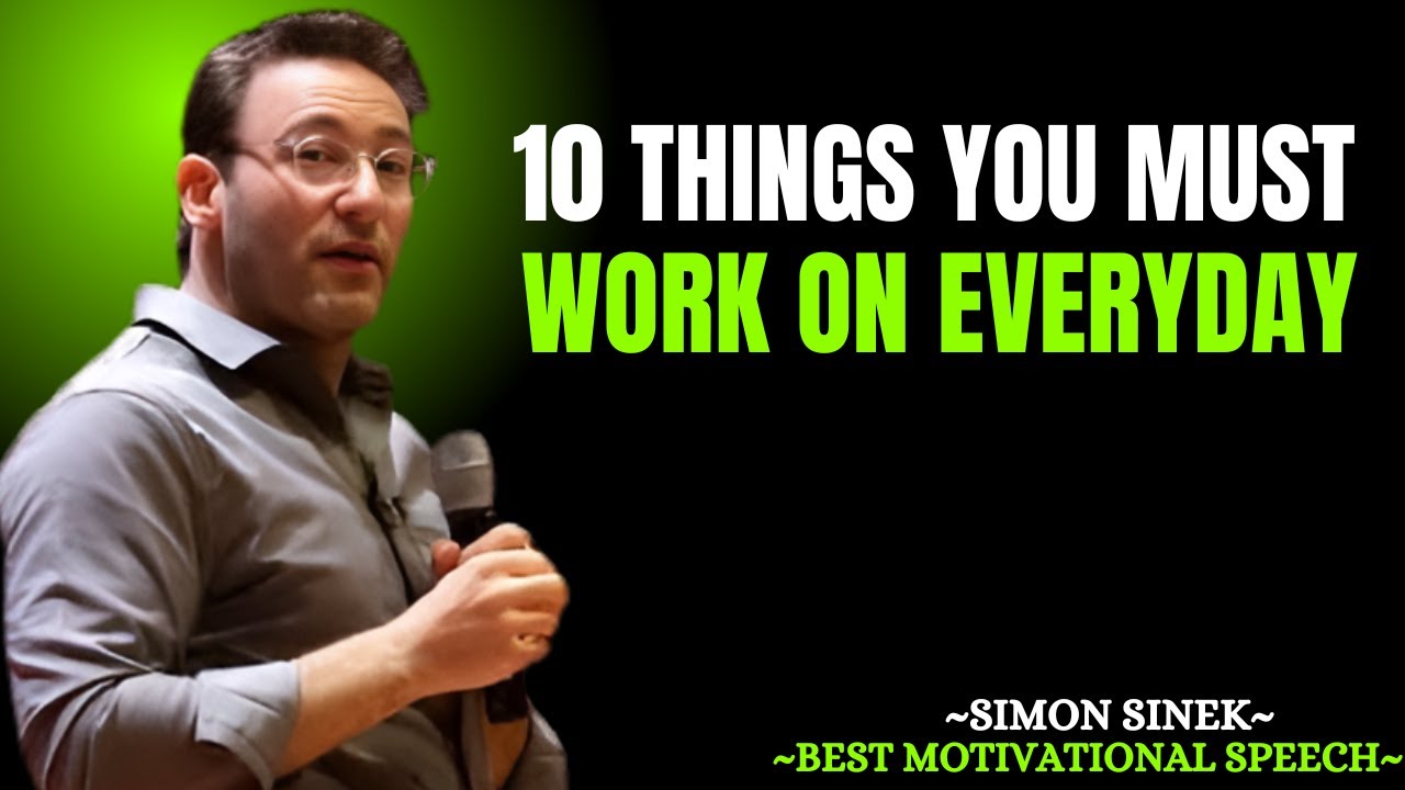 10 Things You Must Work on Every Day | Simon Sinek Motivational Speech ...