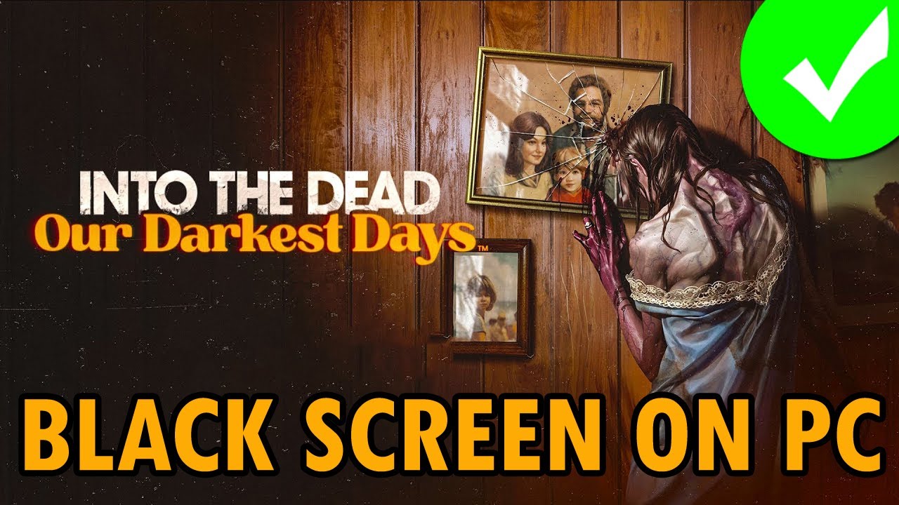 How To Fix Into the Dead: Our Darkest Days Stuck on Black Screen Error ...