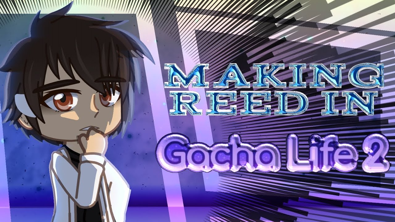 Making Reed in Gacha Life 2 (speed costumization) - YouTube