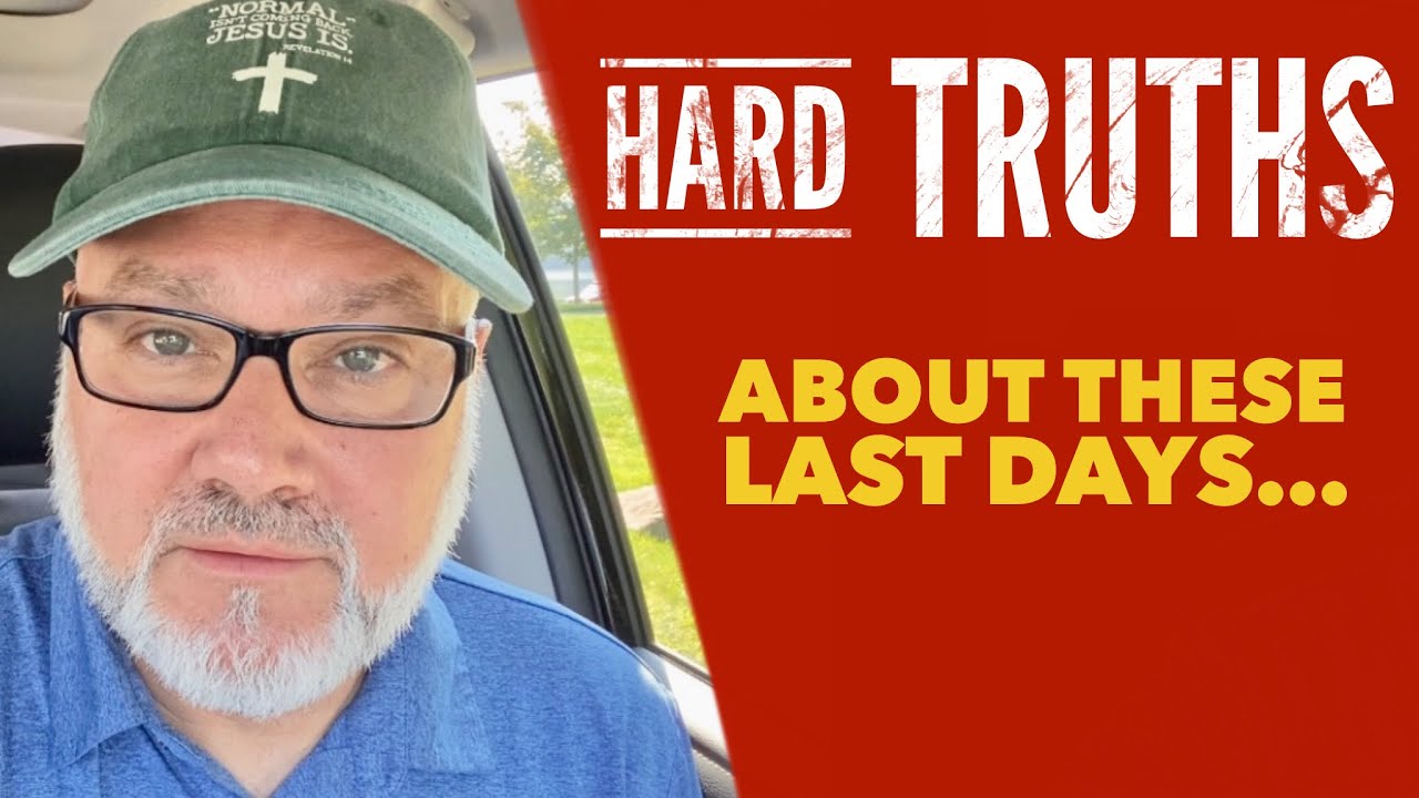 Hard Truths About These LAST Days… - YouTube