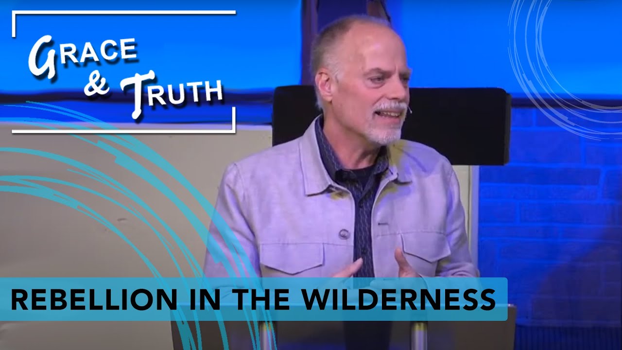 Grace & Truth: Rebellion in the Wilderness - YouTube